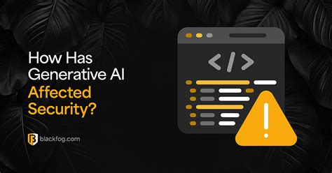 How Has Generative Ai Affected Security Blackfog