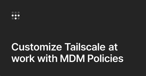 Customize Tailscale At Work With Mdm Policies Rtailscale