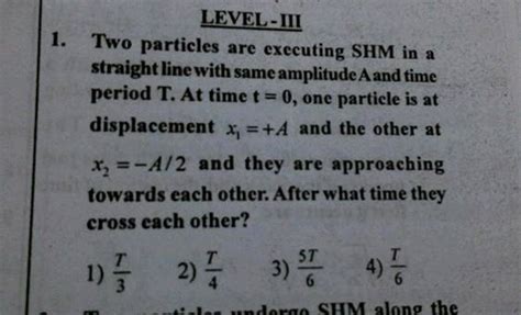 Level Iii Two Particles Are Executing Shm In A Straight Line With