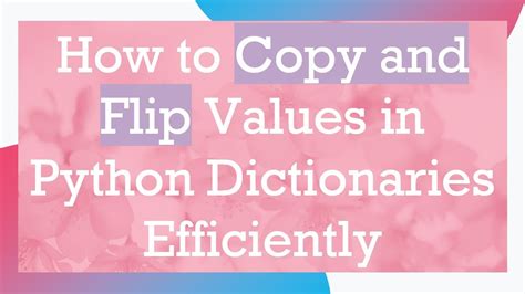 How To Copy And Flip Values In Python Dictionaries Efficiently Youtube