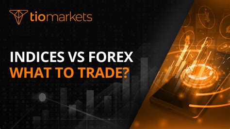 Indices Vs Forex Trading The Differences And What To Trade