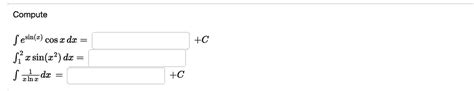 Compute∫﻿﻿esinxcosxdxc∫12xsinx2dx∫﻿﻿1xlnxdx