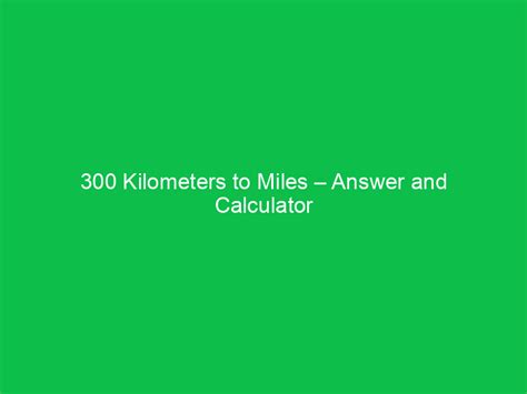 300 Kilometers To Miles Answer And Calculator Tool Prep My Career