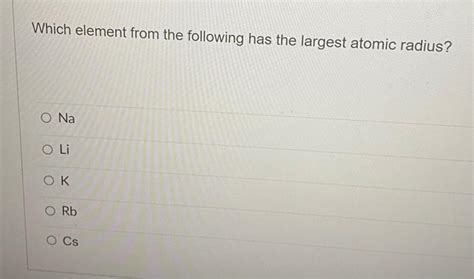 Solved Which Element From The Following Has The Largest
