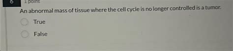 Solved An Abnormal Mass Of Tissue Where The Cell Cycle Is No