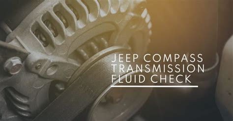 Jeep Compass Transmission Fluid Check A Step By Step Guide