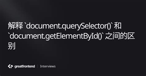 解释 `documentqueryselector` 和 `documentgetelementbyid` 之间的区别 测验面试问题及解答