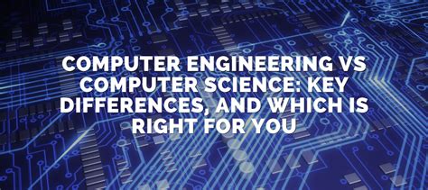 Computer Engineering Vs Computer Science Key Differences And Which Is Right For You