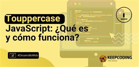 Touppercase Javascript Aprende Cómo Usarlo Correctamente