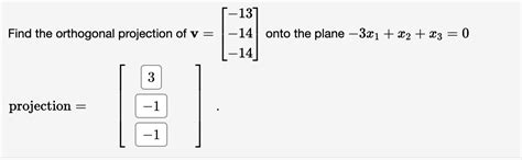 Solved Find The Orthogonal Projection Of V ⎣⎡−13−14−14⎦⎤
