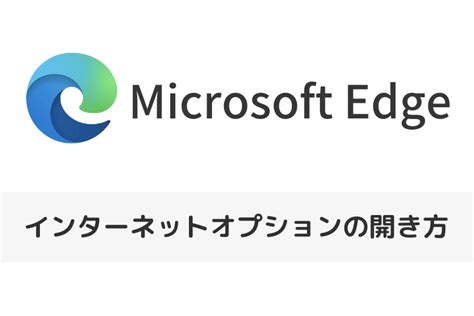 【microsoft Edge】インターネットオプションはどこ？詳細設定の開き方を解説