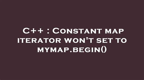 C Constant Map Iterator Won T Set To Mymap Begin YouTube