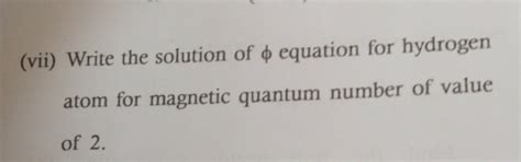 Vii Write The Solution Of ϕ Equation For Hydrogen Atom For Magnetic Qua