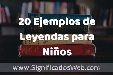 20 Ejemplos De Leyendas Para Niños ️ Tipos Definición Y Análisis