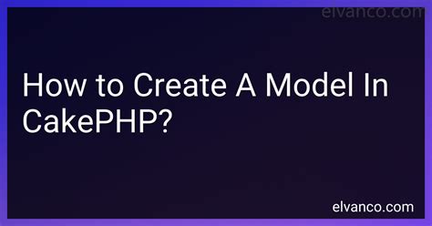 How To Create A Model In Cakephp In 2025