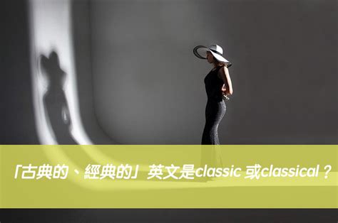 英文classicclassical 中文意思都是指「經典的」嗎?用法解析! 全民學英文 英文classicclassical 中文意思都是指「經典的」嗎?用法解析! 全民學英文