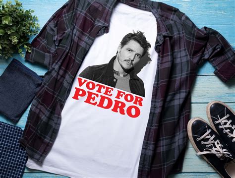 Vote For Pedro Pascal Shirt Pedro Pascal T Shirt The Last Of Us Shirt
