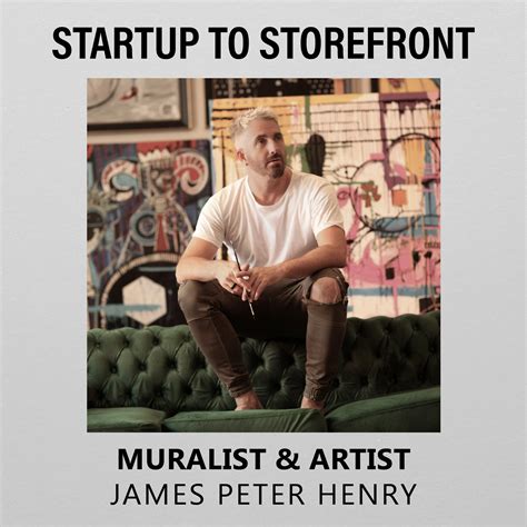 0106 Muralist And Artist James Peter Henry — Startup To Storefront