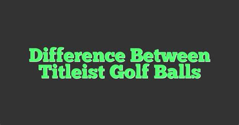 Difference Between Titleist Golf Balls