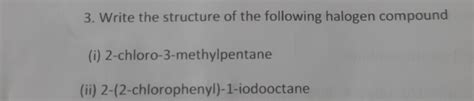 Write The Structure Of The Following Halogen Compound I 2 Chloro 3 Meth