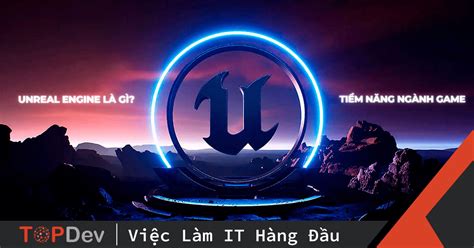 Unreal Engine là gì Tiềm năng đột phá của ngành Game