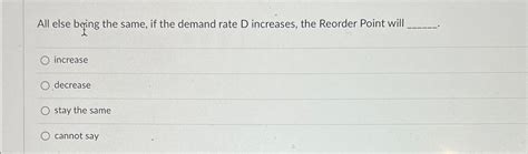 Solved All Else Bring The Same If The Demand Rate D
