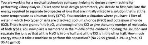 SOLVED: You are working for medical technology company; helping to design new machine for ...