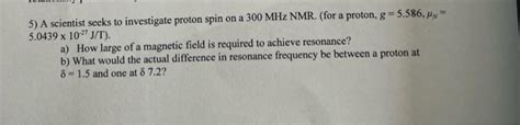 Solved 5 A Scientist Seeks To Investigate Proton Spin On A