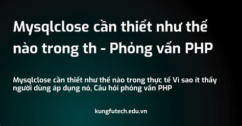 Mysqlclose cần thiết như thế nào trong th - Phỏng vấn PHP