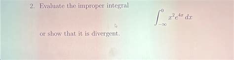Solved Evaluate The Improper Integral∫ ∞0x2e4xdxor Show That