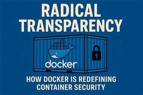 Radical Transparency How Docker Is Redefining Container Security