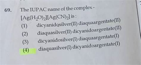 The Iupac Name Of The Complex Agh2 O2 Agcn2 Is Filo