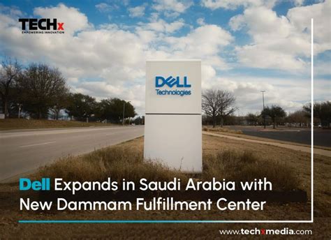 Dell Opens Fulfillment Center In Saudi Arabia Techx Media