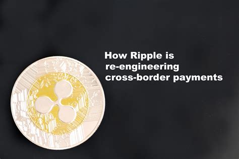 How Ripple Is Re Engineering Cross Border Payments