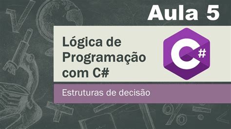 Aula 5 Estrutura De Decisão Curso De Lógica De Programação Com C Youtube