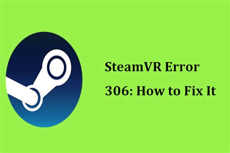 Steamvr Error 306 How To Easily Fix It See The Guide Minitool