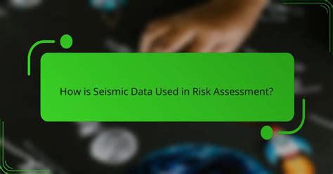 The Importance Of Seismic Data In Risk Assessment Methods And