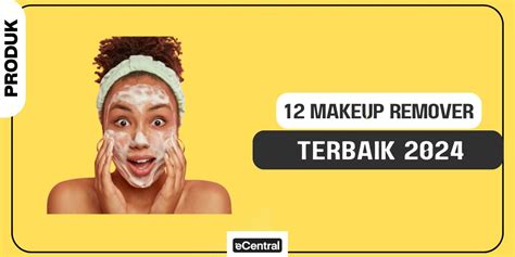 Makeup Remover Terbaik 12 Pilihan Untuk Semua Jenis Kulit