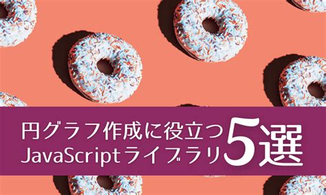 【コーディング屋のネタ帳】データ可視化はこれで決まり！円グラフ作成に役立つjavascriptライブラリ5選 Fastcoding Blog