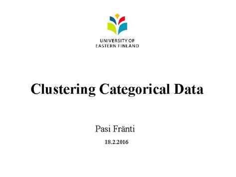 Clustering Categorical Data Pasi Frnti 18 2 2016