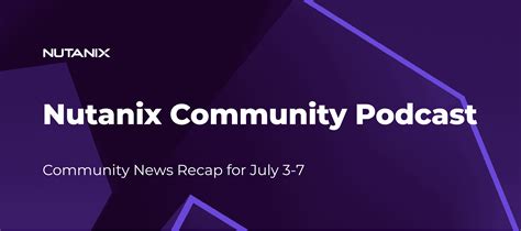Nutanix Community Podcast Nutanix Community News Recap July 3 7