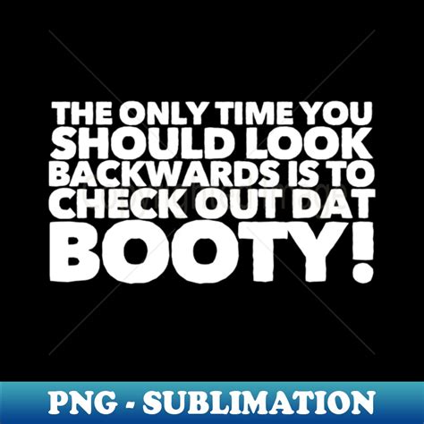 Sexy Themed The Only Time You Should Look Backwards Is To Ch Inspire Uplift