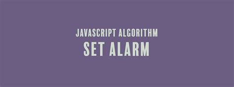 Javascript Algorithm Set Alarm We Will Write A Function That Will