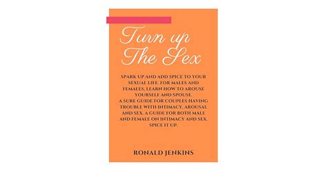 TURN UP THE SEX Spark Up And Add Spice To Your Sexual Life For Males And Females Learn How To