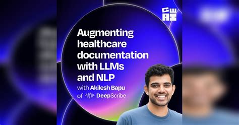 Augmenting Healthcare Documentation With Llms And Nlp Akilesh Bapu Founder And Ceo Of Deepscribe