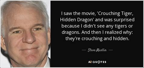 Steve Martin Quote I Saw The Movie Crouching Tiger Hidden Dragon