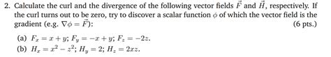 Solved Calculate The Curl And The Divergence Of The