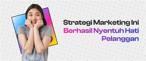4 Strategi Marketing Ini Berhasil Nyentuh Hati Pelanggan