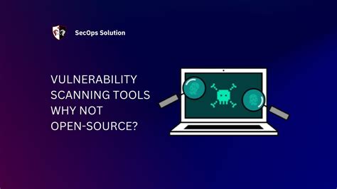 Vulnerability Scanning Tools Why Not Open Source Secops® Solution