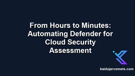 From Hours To Minutes Automating Defender For Cloud Security Assessment Kaido Järvemets